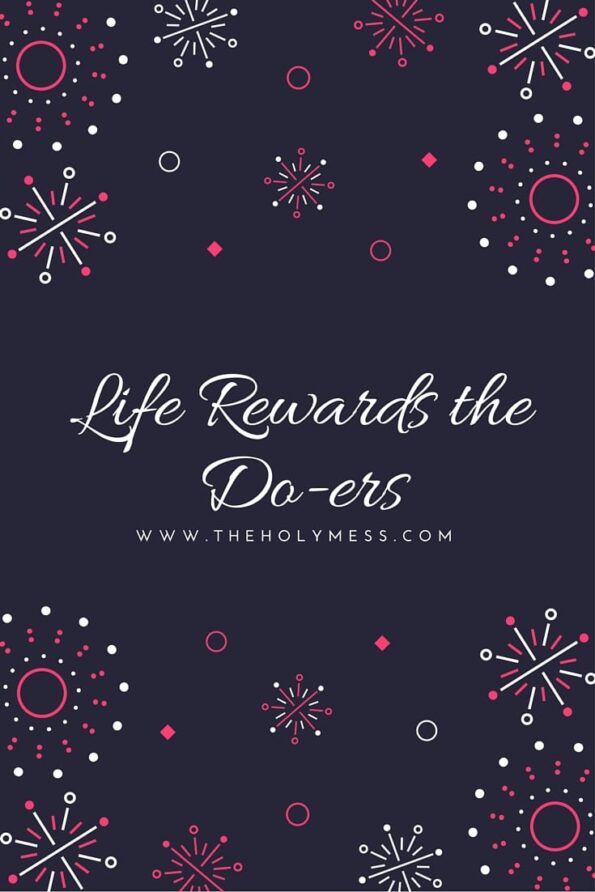 Life Rewards the Do-ers