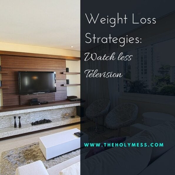 Weight Loss Strategies: Watch Less TV The Holy Mess