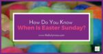 How Do You Know When Is Easter Sunday?
