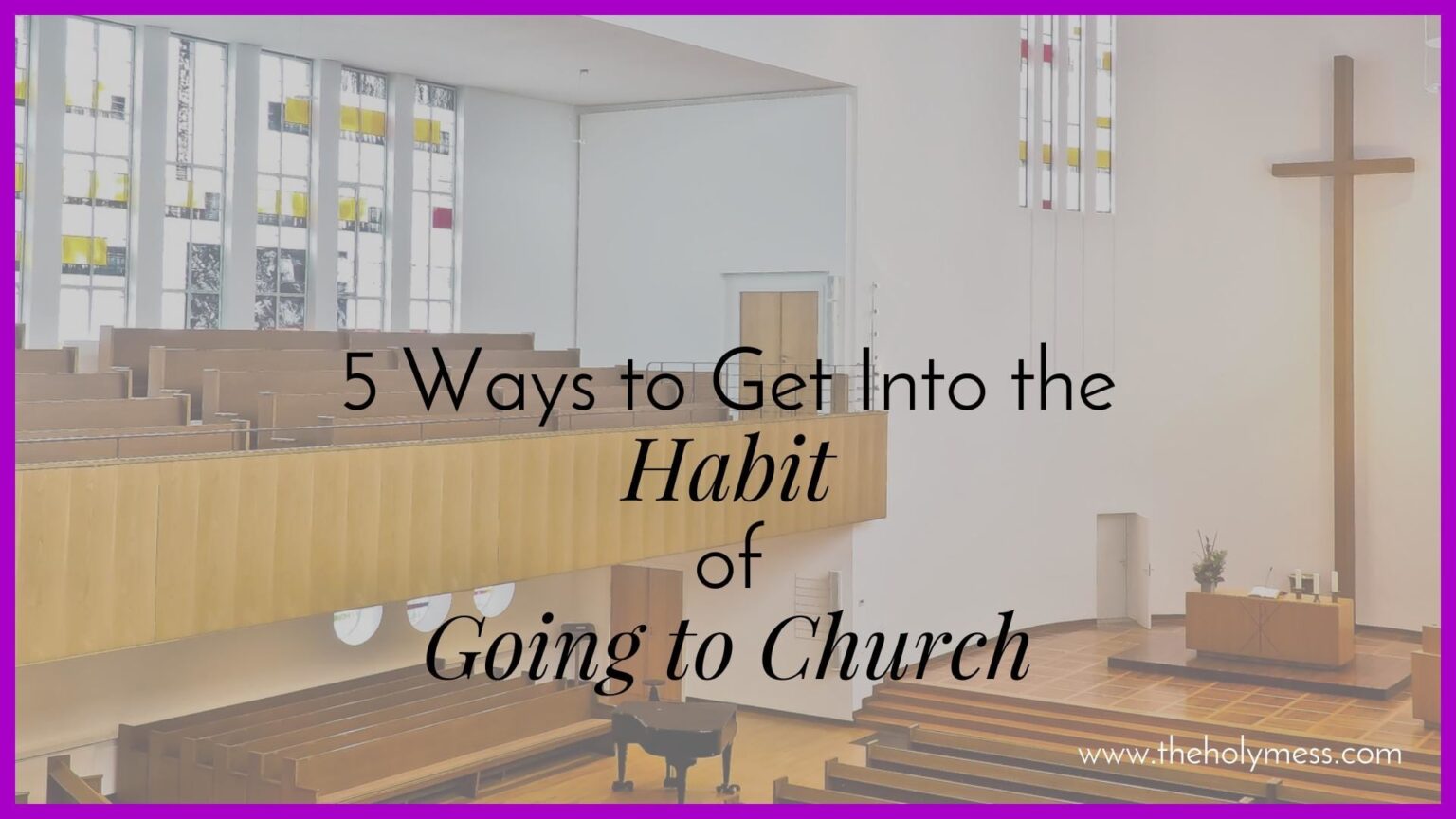 How to Get Into the Habit of Going to Church: 5 Helpful Ways