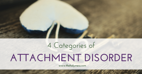 4 Types of Attachment Disorders - The Holy Mess