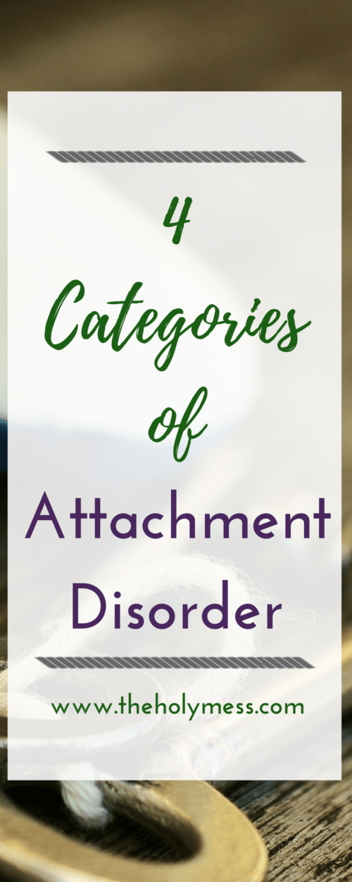 4 Types of Attachment Disorders - The Holy Mess