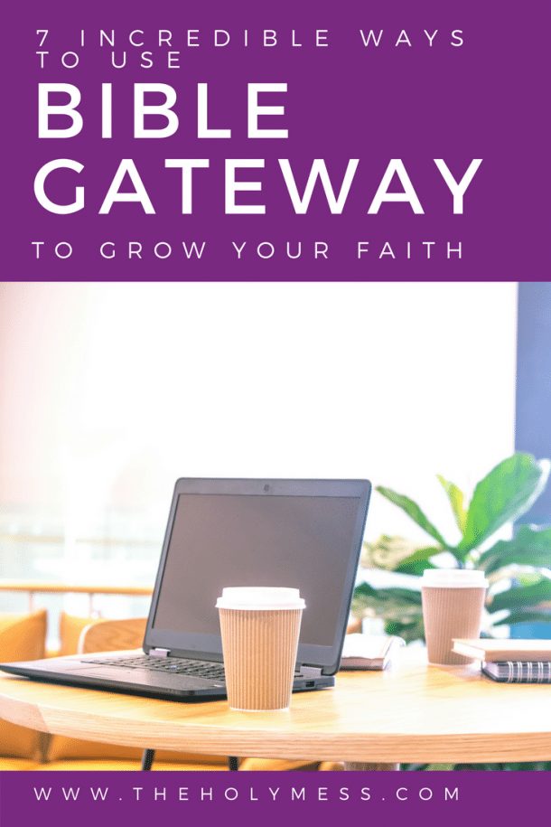 7 Incredible Ways to Use Bible Gateway to Grow Your Faith The Holy Mess