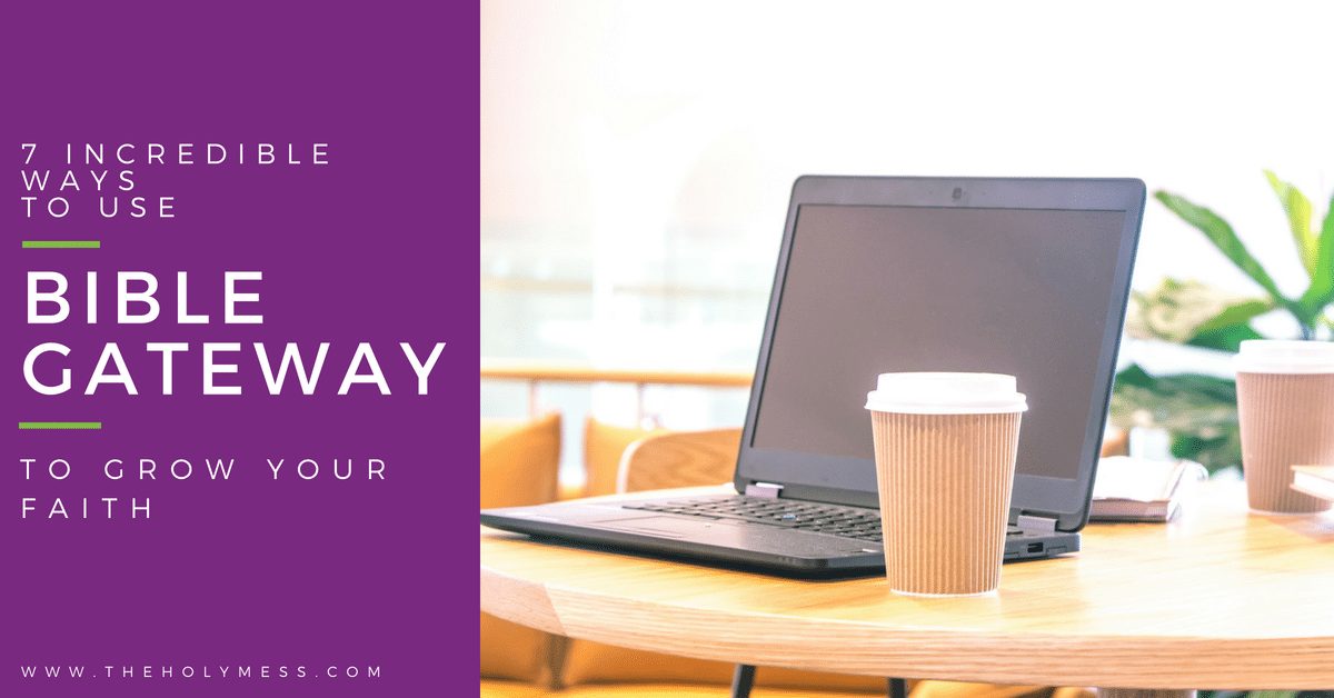 7 Incredible Ways to Use Bible Gateway to Grow Your Faith The Holy Mess