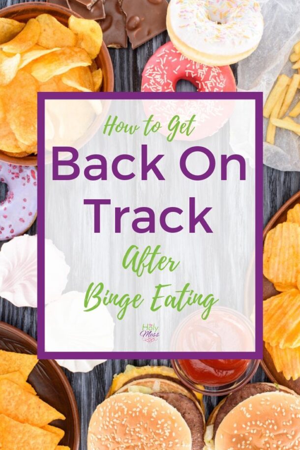 How to Get Back on Track After Binge Eating The Holy Mess
