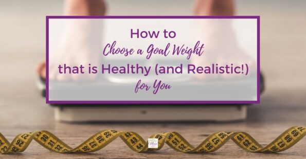 5 Steps to Choose a Goal Weight that is Healthy (and Realistic!) for ...