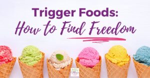 Trigger Foods for Overeating or Binging: 4 Steps for How to Find ...