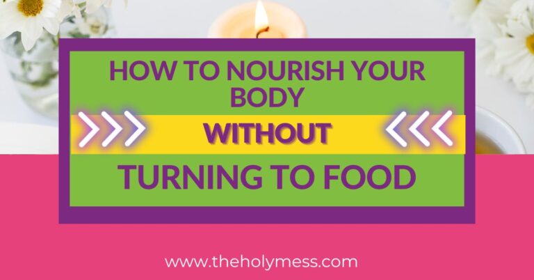 How To Nourish Your Body Without Turning To Food The Holy Mess